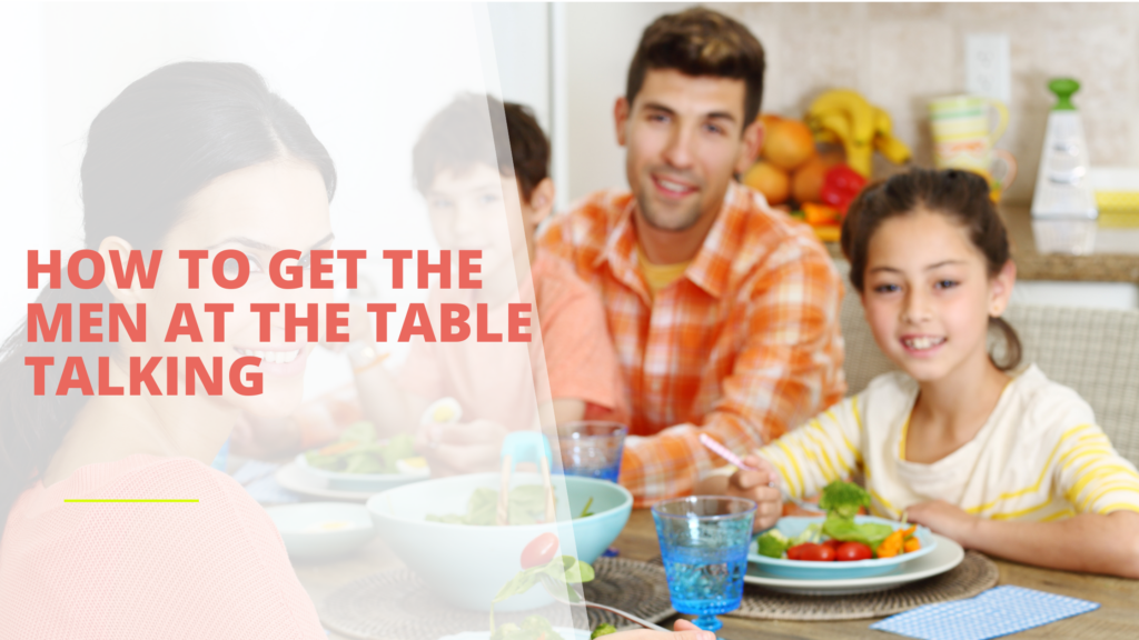 How to get the men at the table talking - The Table Talk Project